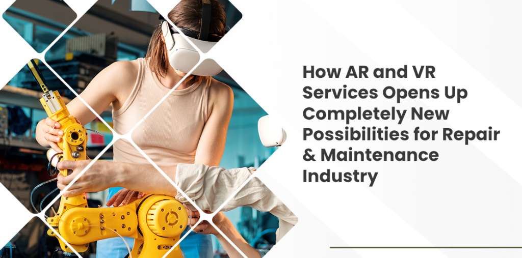 New Possibilities of AR & VR in Repair & Maintenance Industry